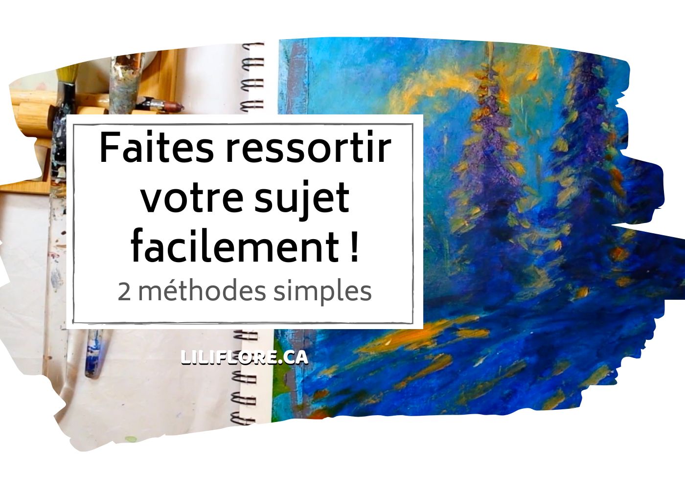 Faire ressortir un sujet en peinture: 2 méthodes simples | LiliFlore